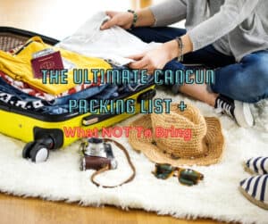 The Ultimate Cancun Packing List + What NOT To Bring - Mexico Travel Buddy